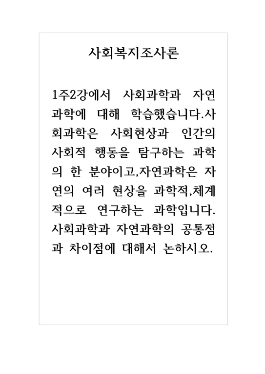 사회복지조사론1주 2강에서 사회과학과 자연과학에 대해 학습했습니다 사회과학은 사회현상과 인간의 사회적 행동을 탐구하는 과학의 한 분야이고 자연과학은 자연의 여러 현상을