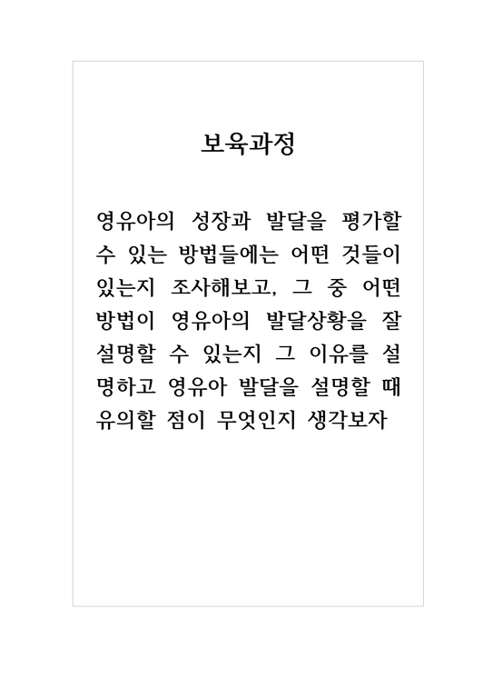 보육과정영유아의 성장과 발달을 평가할 수 있는 방법들에는 어떤 것들이 있는지 조사해보고 그 중 어떤 방법이 영유아의 발달상황을 잘 설명할 수 있는지 그 이유를 설명하고