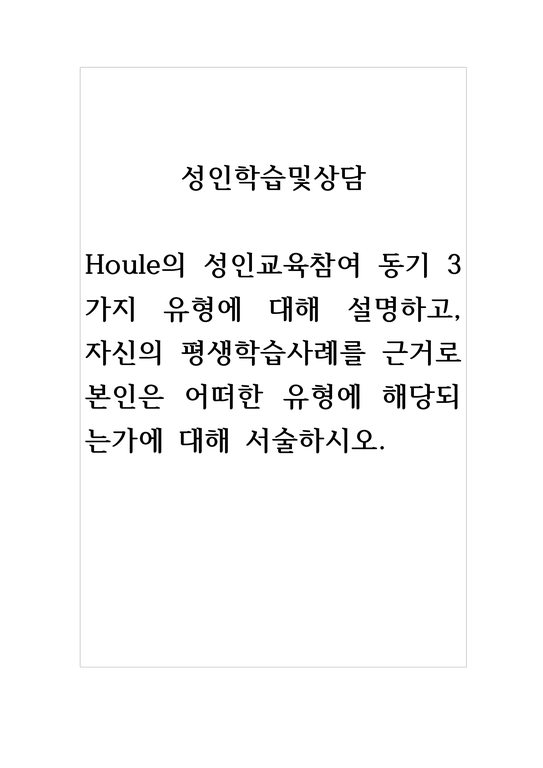성인학습및상담houle의 성인교육참여 동기 3가지 유형에 대해 설명하고 자신의 평생학습사례를 근거로 본인은 어떠한 유형에 해당되는가에 대해 서술하시오 인문교육