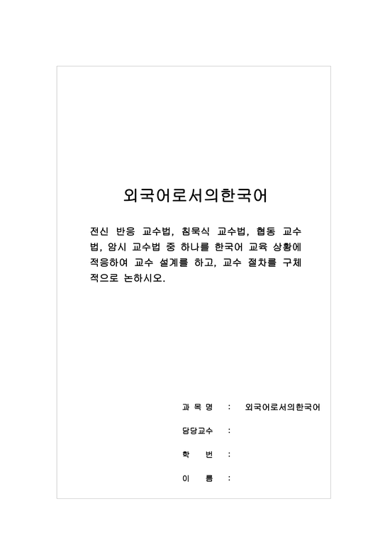 외국어로서의한국어 전신 반응 교수법 침묵식 교수법 협동 교수법 암시 교수법 중 하나를 한국어 교육 상황에 적응하여 교수 설계를 하고 교수 절차를 구체적으로 논하시오 인문교육