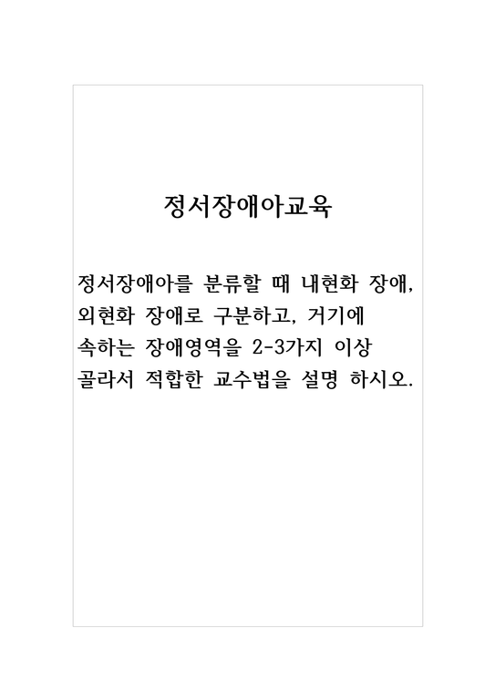 정서장애아교육정서장애아를 분류할 때 내현화 장애 외현화 장애로 구분하고 거기에 속하는 장애영역을 2~3가지 이상 골라서 적합한 교수법을 설명 하시오 인문교육
