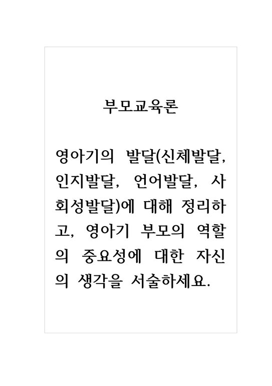 부모교육론영아기의 발달신체발달 인지발달 언어발달 사회성발달에 대해 정리하고 영아기 부모의 역할의 중요성에 대한 자신의 생각을 서술하세요 사회과학