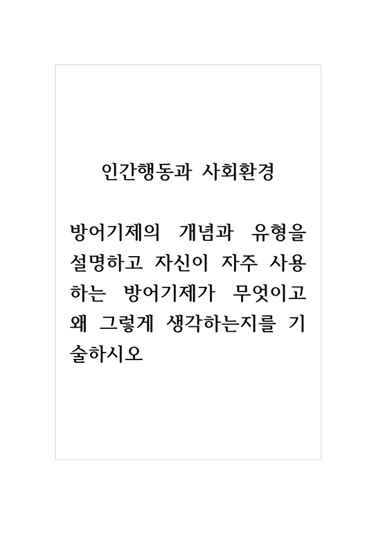 인간행동과사회환경방어기제의 개념과 유형을 설명하고 자신이 자주 사용하는 방어기제가 무엇이고 왜 그렇게 생각하는지를 기술하시오 사회과학