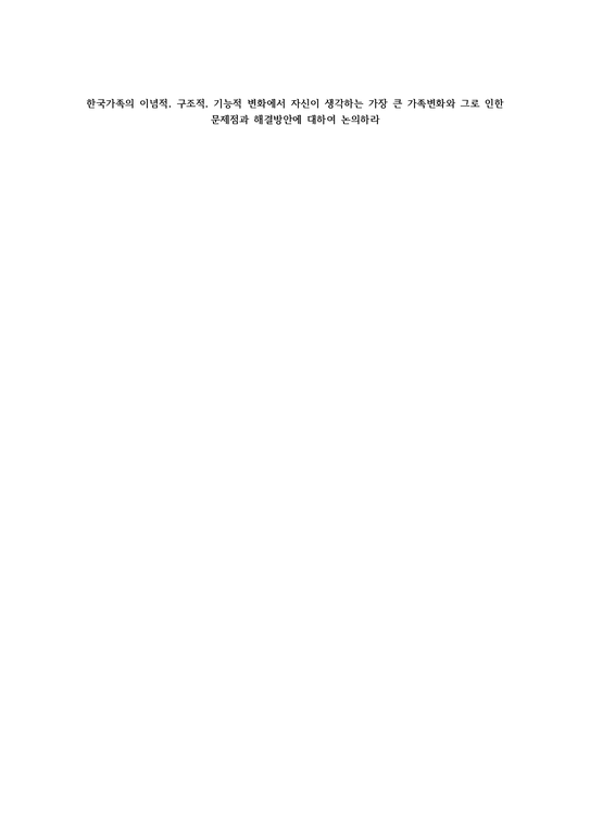 한국가족의 이념적 구조적 기능적 변화에서 자신이 생각하는 가장 큰 가족변화와 그로 인한 문제점과 해결방안에 대하여 논의하라 사회과학