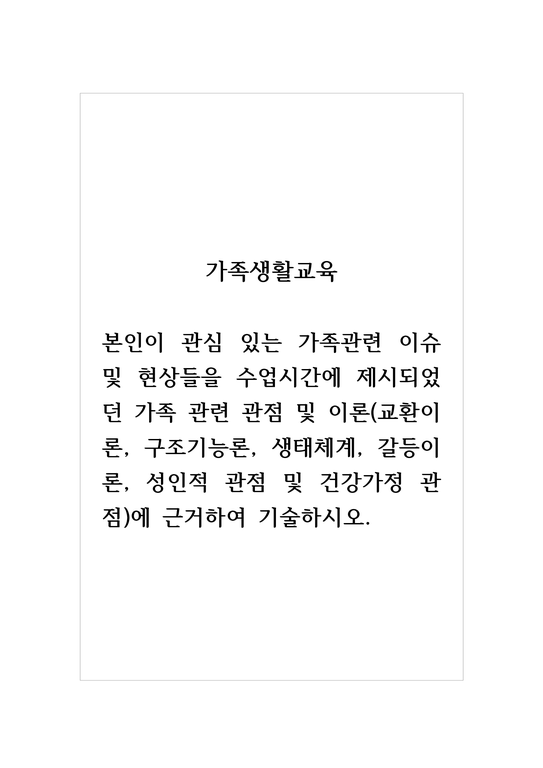 가족생활교육본인이 관심 있는 가족관련 이슈 및 현상들을 수업시간에 제시되었던 가족 관련 관점 및 이론교환이론 구조기능론 생태체계 갈등이론 성인적 관점 및 건강가정 관점