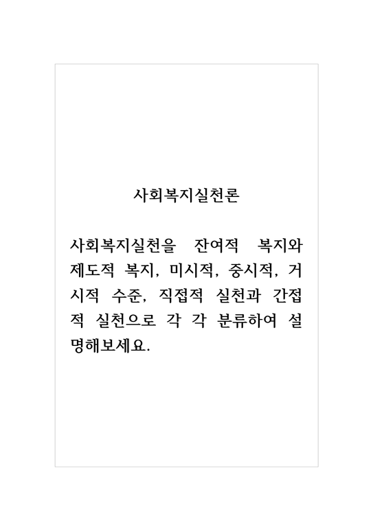 사회복지실천론사회복지실천을 잔여적 복지와 제도적 복지 미시적 중시적 거시적 수준 직접적 실천과 간접적 실천으로 각 각 분류하여 설명해보세요 기타