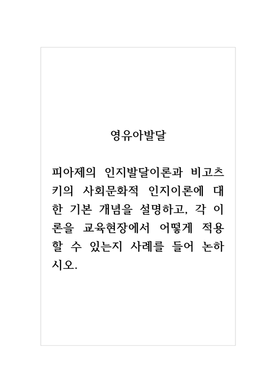 영유아발달피아제의 인지발달이론과 비고츠키의 사회문화적 인지이론에 대한 기본 개념을 설명하고 각 이론을 교육현장에서 어떻게 적용할 수 있는지 사례를 들어 논하시오 기타