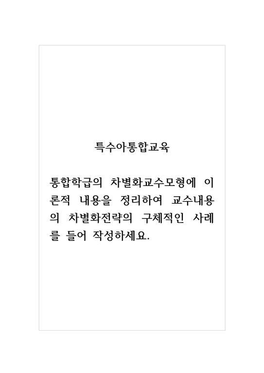 특수아통합교육통합학급의 차별화교수모형에 이론적 내용을 정리하여 교수내용의 차별화전략의 구체적인 사례를 들어 작성하세요 인문교육