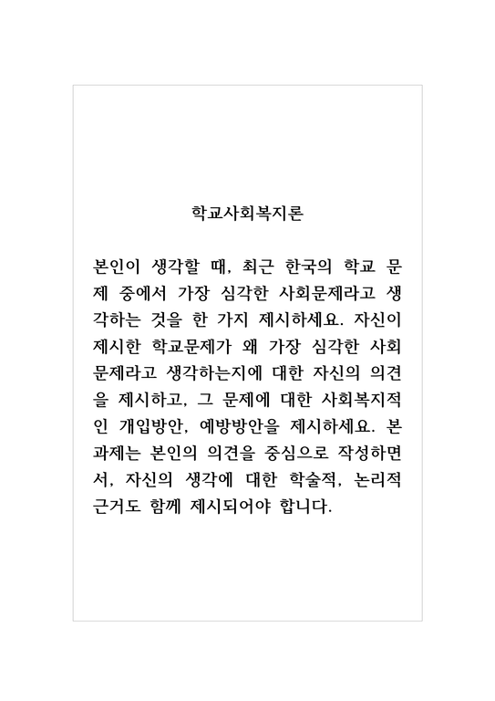 학교사회복지론본인이 생각할 때 최근 한국의 학교 문제 중에서 가장 심각한 사회문제라고 생각하는 것을 한 가지 제시하세요 자신이 제시한 학교문제가 왜 가장 심각한 사회