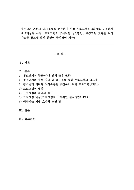 청소년기 자녀와 의사소통을 증진하기 위한 프로그램을 4회기로 구성하세요대상과 목적 프로그램의 구체적인 실시방법 예상되는 효과를 여러 자료를 참고해 실제 본인이 구성하여