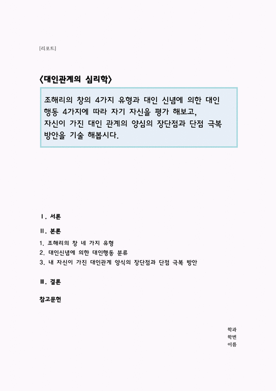대인관계의 심리학 조해리의 창의 4가지 유형과 대인 신념에 의한 대인 행동 4가지에 따라 자기 자신을 평가 해보고 자신이 가진 대인 관계의 양심의 장단점과 단점 극복