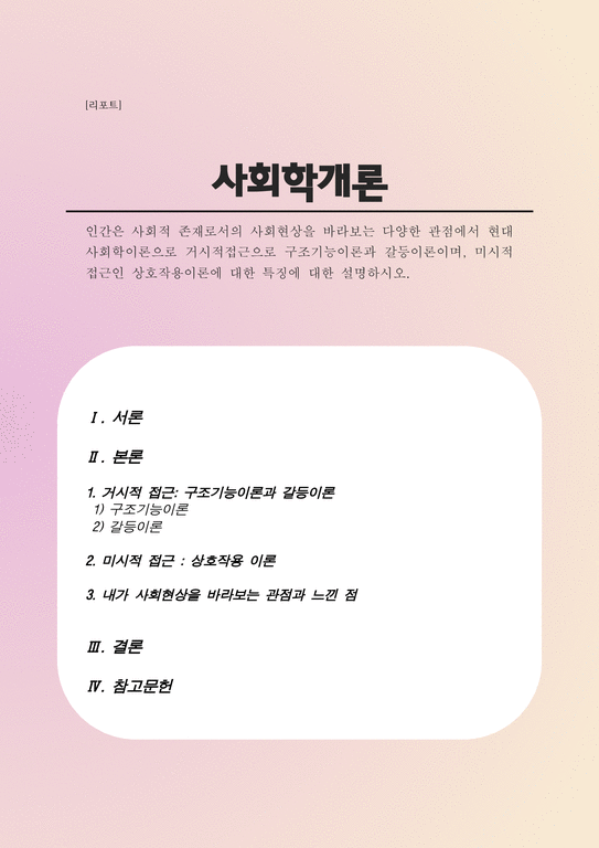 인간은 사회적 존재로서의 사회현상을 바라보는 다양한 관점에서 현대 사회학이론으로 거시적접근으로 구조기능이론과 갈등이론이며 미시적접근인 상호작용이론에 대한 특징에 대한