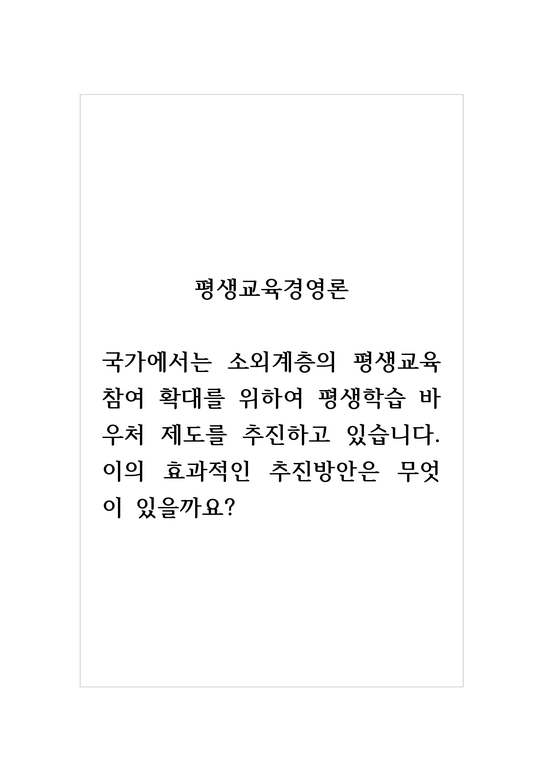 평생교육경영론국가에서는 소외계층의 평생교육 참여 확대를 위하여 평생학습 바우처 제도를 추진하고 있습니다 이의 효과적인 추진방안은 무엇이 있을까요 사회과학