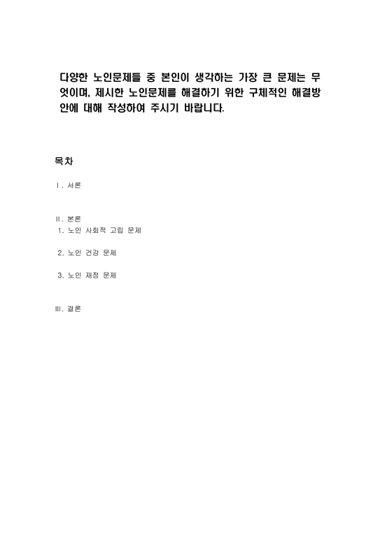 다양한 노인문제들 중 본인이 생각하는 가장 큰 문제는 무엇이며 제시한 노인문제를 해결하기 위한 구체적인 해결방안에 대해 작성하여 주시기 바랍니다 사회과학