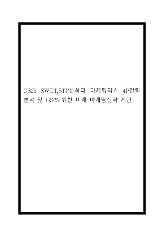 GS25 SWOT STP분석과 마케팅믹스 4P전략 분석 및 GS25 위한 미래 마케팅전략 제언 - 경제경영