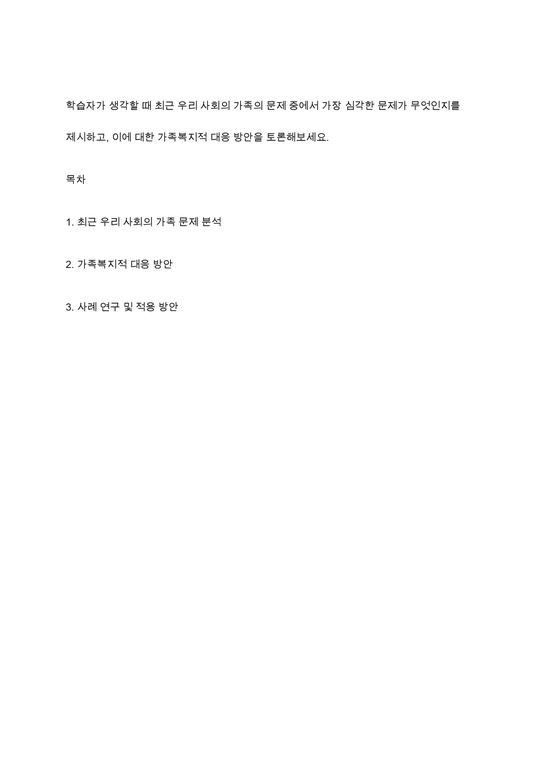학습자가 생각할 때 최근 우리 사회의 가족의 문제 중에서 가장 심각한 문제가 무엇인지를 제시하고 이에 대한 가족복지적 대응