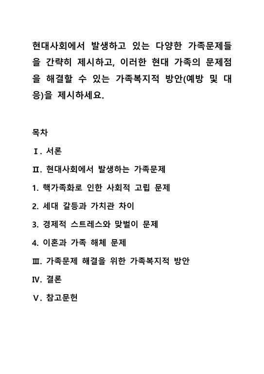 현대사회에서 발생하고 있는 다양한 가족문제들을 간략히 제시하고 이러한 현대 가족의 문제점을 해결할 수 있는 가족복지적 방안예방 및 대응을 제시하세요 사회과학