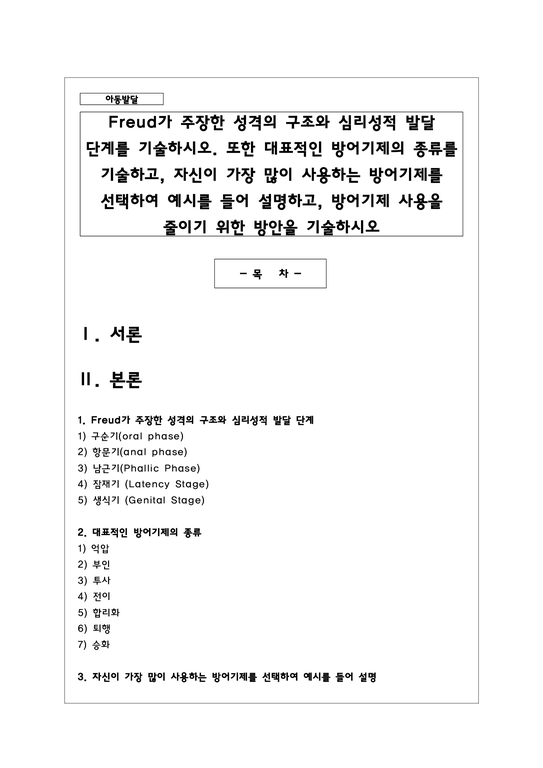 Freud가 주장한 성격의 구조와 심리성적 발달 단계를 기술하시오 또한 대표적인 방어기제의 종류를 기술하고 자신이 가장 많이 사용하는 방어기제를 선택하여 예시를 들어