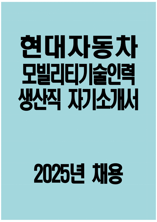 현대자동차 생산직 자기소개서 2025년 현대자동차 모빌리티기술인력 생산직기술직 자기소개서 현대자동차 생산직 자소서 현대자동차 모빌리티기술인력 자소서 자기소개서