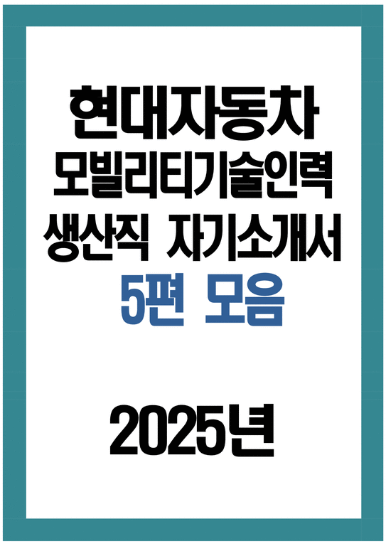 현대자동차 모빌리티기술인력 생산직 자소서 5편 모음 2025년 현대자동차 생산직 자기소개서 5편 모음 합격예문 현대자동차 모빌리티기술인력 자기소개서 자기소개서