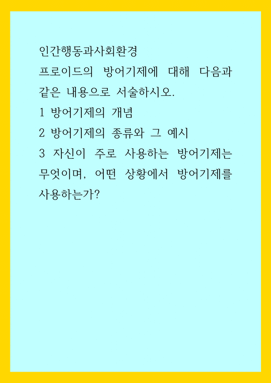 인간행동과사회환경 프로이드의 방어기제에 대해 다음과 같은 내용으로 서술하시오 1 방어기제의 개념 2 방어기제의 종류와 그 예시 3 자신이 주로 사용하는 방어기제는