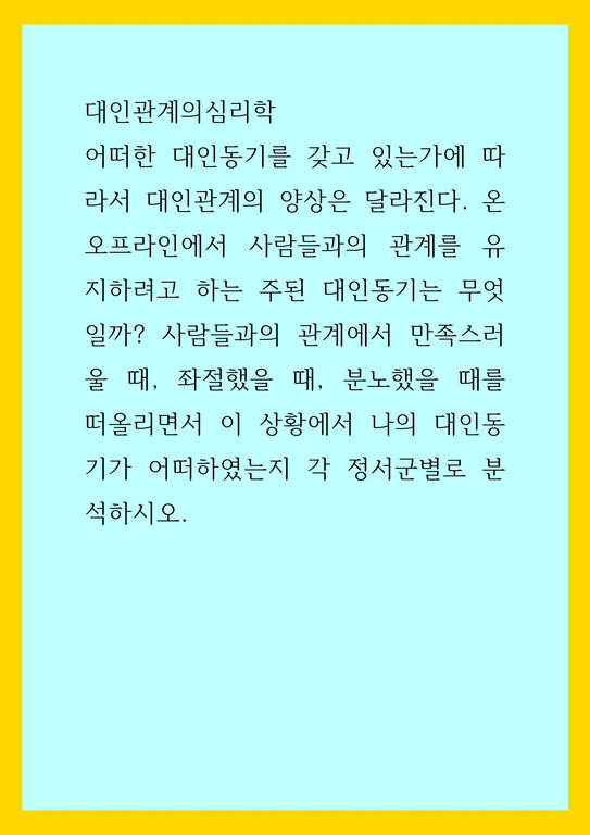 대인관계의심리학 어떠한 대인동기를 갖고 있는가에 따라서 대인관계의 양상은 달라진다 온오프라인에서 사람들과의 관계를 유지하려고 하는 주된 대인동기는 무엇일까 사람들과의
