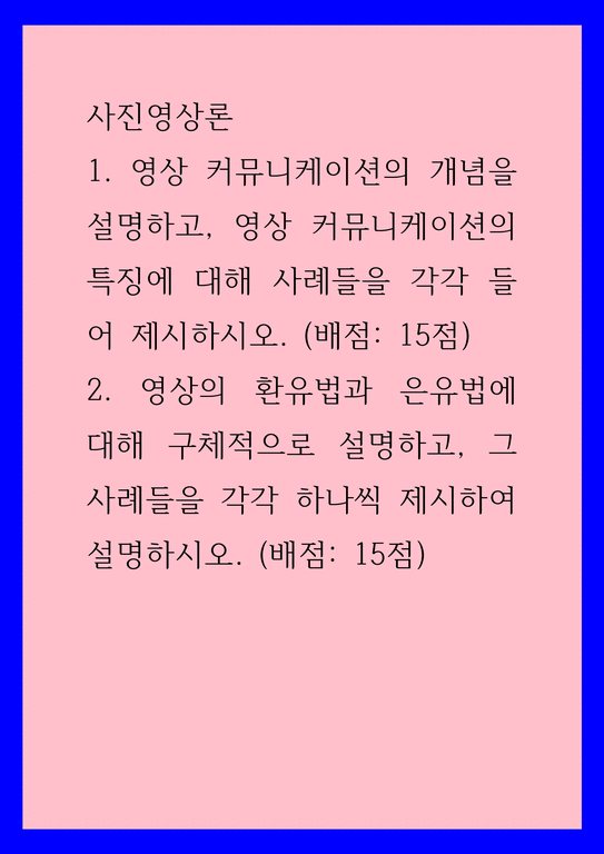 사진영상론 영상 커뮤니케이션의 개념을 설명하고 영상 커뮤니케이션의 특징에 대해 사례들을 각각 들어 제시하시오 영상의 환유법과 은유법에 대해 구체적으로 설명하고 그 사례들을