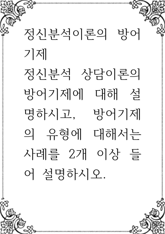 정신분석이론의 방어기제 정신분석 상담이론의 방어기제에 대해 설명하시고 방어기제의 유형에 대해서는 사례를 2개 이상 들어 설명 인문교육